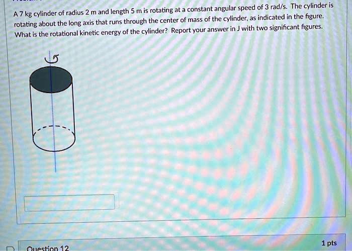 SOLVED: A 7 kg cylinder of radius 2 m and length 5 m is rotating at a ...