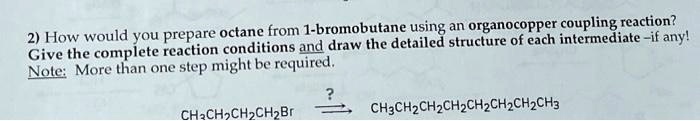 2) How would you prepare octane from 1-bromobutane using an ...