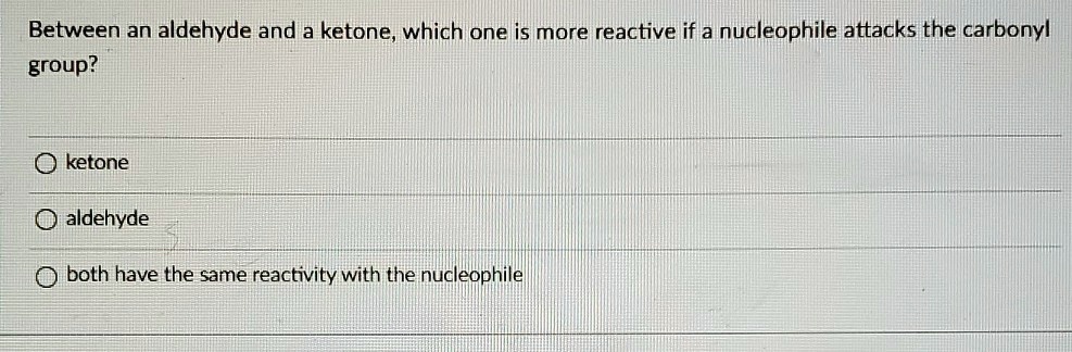 SOLVED: Between an aldehyde and a ketone, which one is more reactive if a nucleophile attacks ...