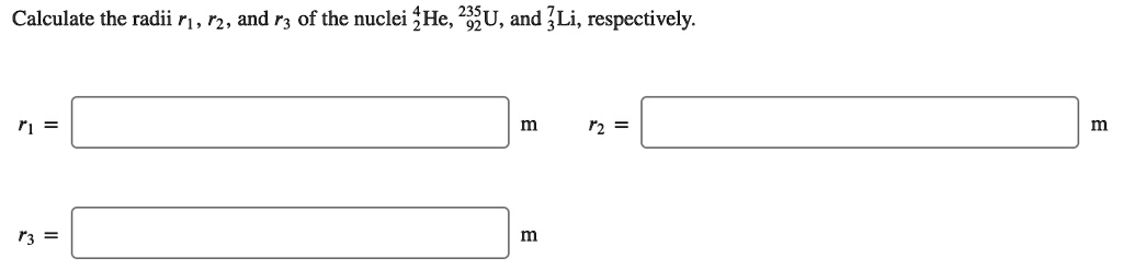 calculate the radii r1 r2 and r3 of the nuclei he 295u and 3li respectively 09126