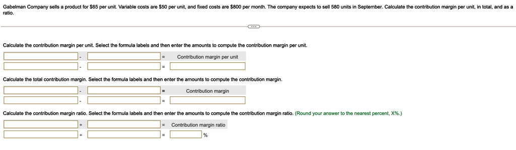 SOLVED: ratio. Calculate the contribution margin per unit. Select the ...