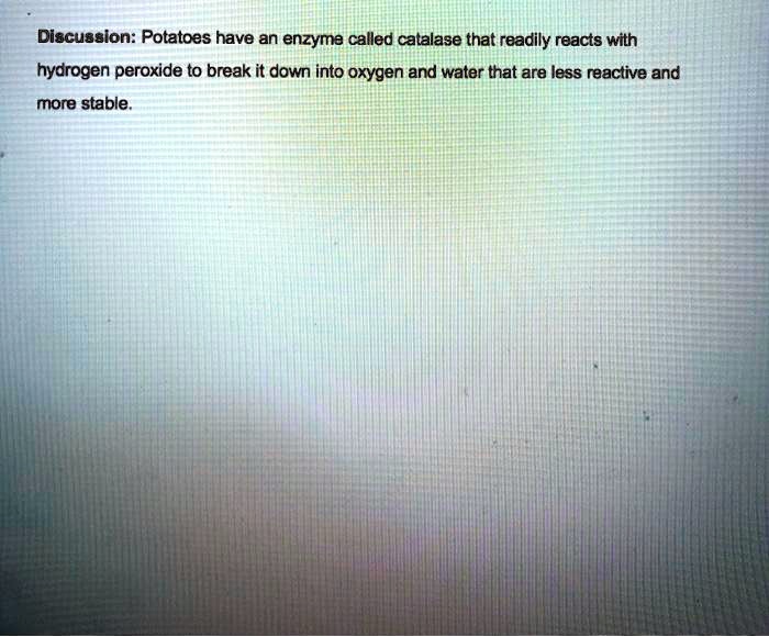 SOLVED: Potatoes have an enzyme called catalase that readily reacts ...