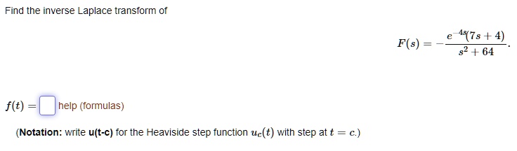 SOLVED: Find the inverse Laplace transform of e4s(7s+ 4) F(s)= s2+64 f(t) help (formulas ...