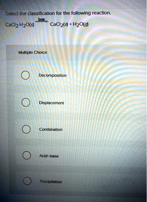 SOLVED: Seleci ihe classification for the following reaction. La CaCl2 ...