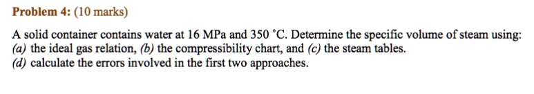 Problem 4: (10 marks) A solid container contains water at 16 MPa and ...