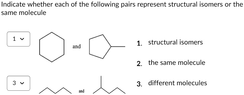 SOLVED: Indicate whether each of the following pairs represent structural isomers or the same ...