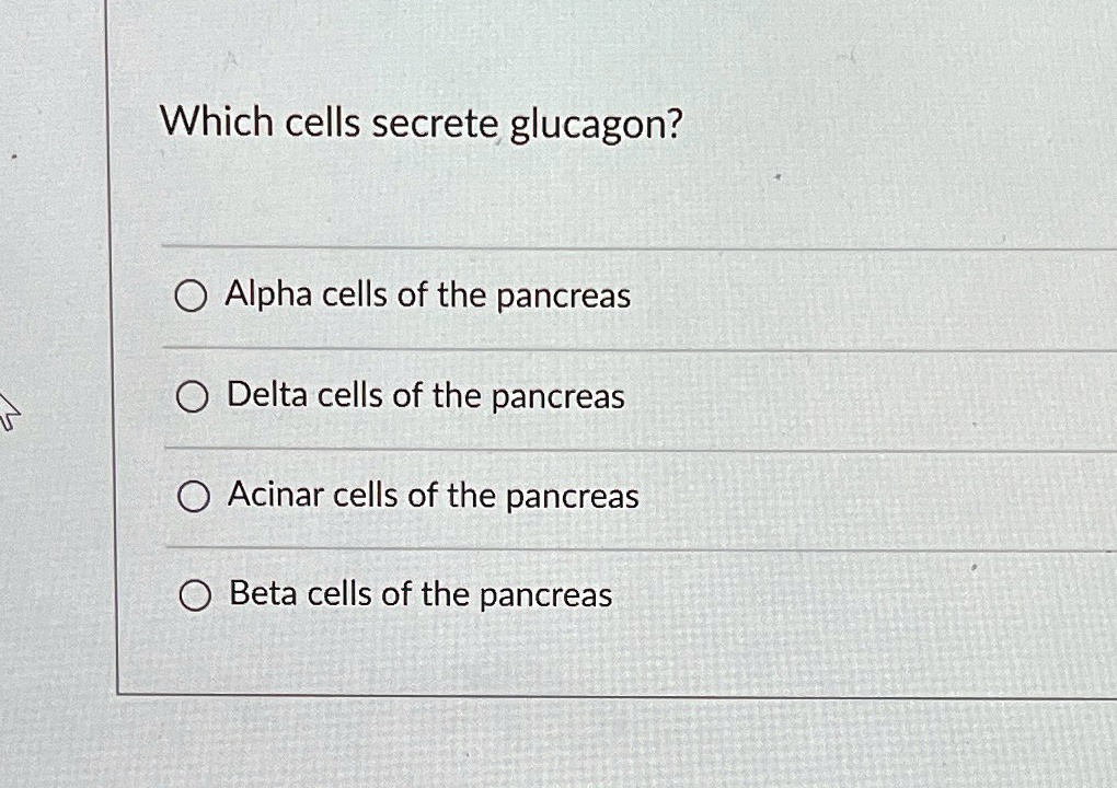 Which cells secrete glucagon? Alpha cells of the pancreas Delta cells ...