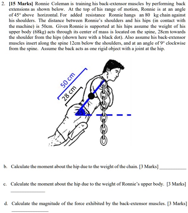 2. [15 Marks] Ronnie Coleman is training his back-extensor muscles by ...