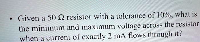 SOLVED: Given a 50 Q resistor with a tolerance of 10%, what is the minimum and maximum voltage ...