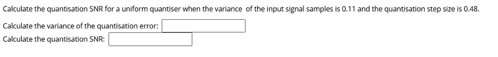 SOLVED: Calculate the quantization SNR for a uniform quantizer when the variance of the input ...