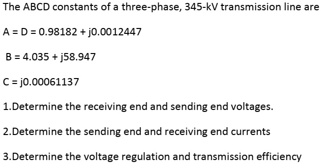 The ABCD constants of a three-phase, 345-kV transmission line are: A ...