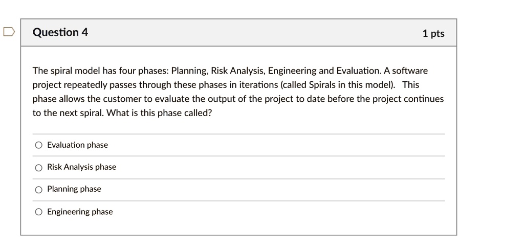 SOLVED: Question 4 1 pts The spiral model has four phases: Planning ...