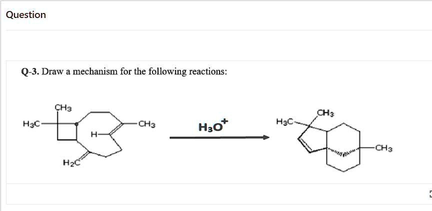 SOLVED: Q-3. Draw a mechanism for the following reactions: CH3 H3C- CH: H2C H2C H2O+ CH3 -CH3