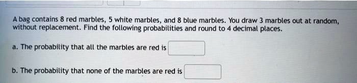 SOLVED:bag contains 8 red marbles _ white marbles and 8 blue marbles ...