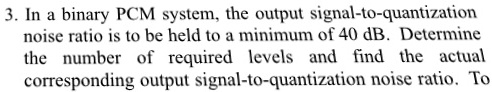 SOLVED: In a binary PCM system, the output signal-to-quantization noise ...