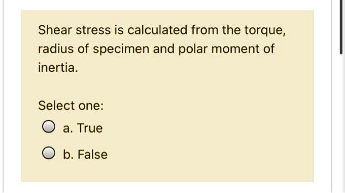 SOLVED: Shear stress is calculated from the torque, radius of the ...
