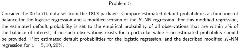 SOLVED: Problem 5 Consider the Default data set from the ISLR package. Compare estimated default ...