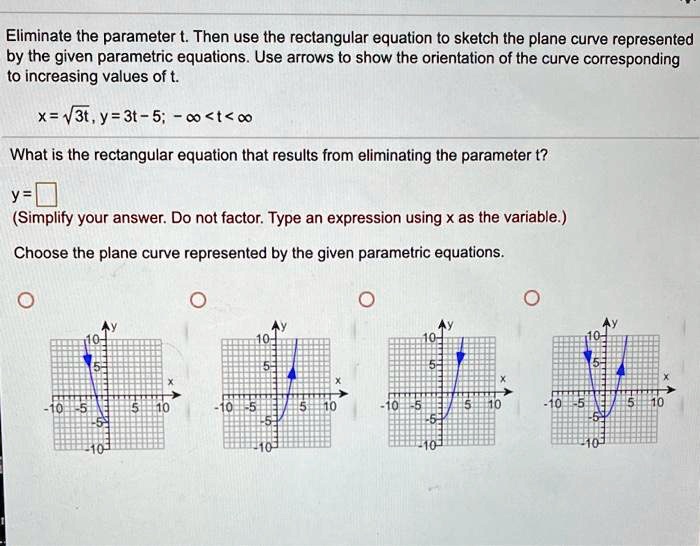 SOLVED: Eliminate the parameter t. Then use the rectangular equation to sketch the plane curve ...