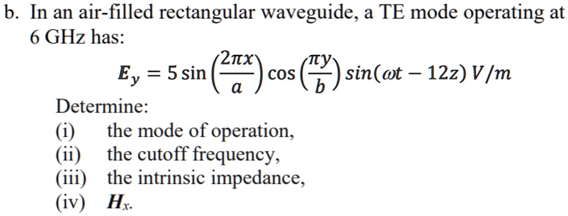 b. In an air-filled rectangular waveguide, a TE mode operating at 6 GHz ...