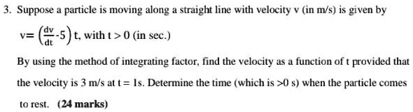 SOLVED: Suppose a particle is moving along a straight line with velocity v (in m/s) given by v ...