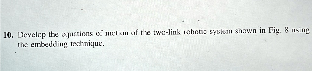 Develop the equations of motion of the two-link robotic system shown in ...