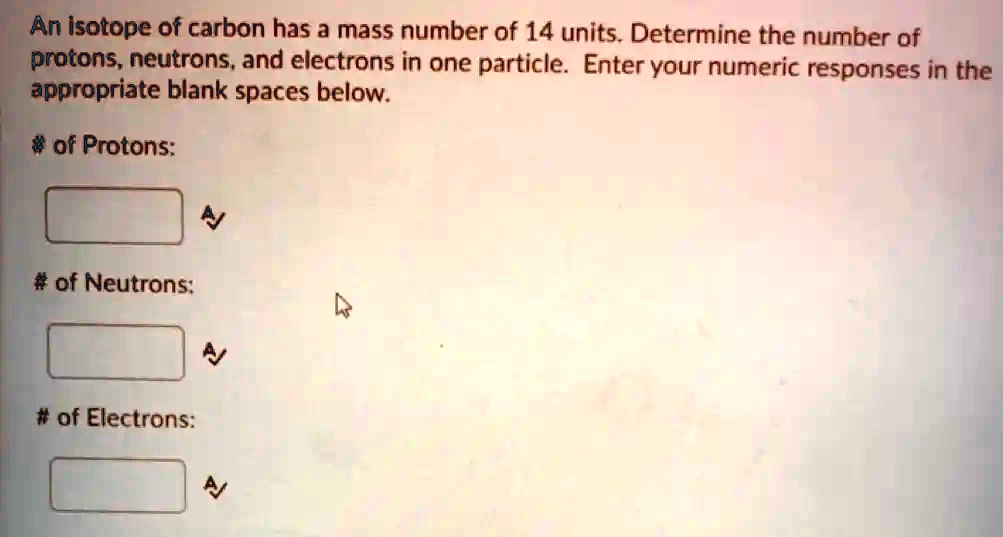 SOLVED: An Isotope of carbon has a mass number of 14 units Determine the number of protons ...