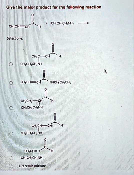 SOLVED: Give the major product for the following reaction: 0 CH3CH2CH2NH CH3CH2CH Select one ...