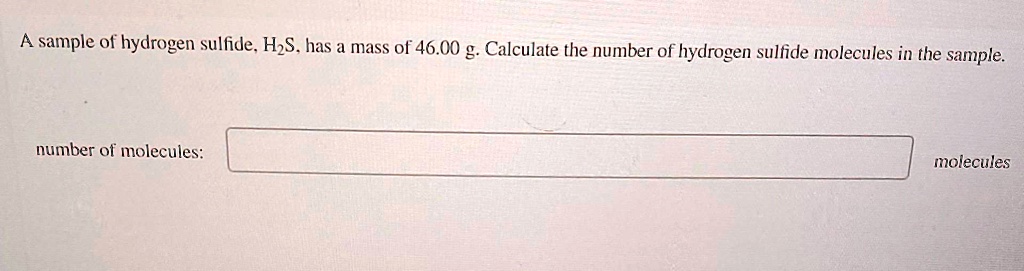 SOLVED: A sample of "hydrogen sulfide, H2S, has a mass of 46.00 g ...