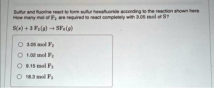 SOLVED: Sulfur and fluorine react to form sulfur hexafluoride according ...