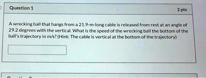 SOLVED: Question 1 2 pts wrecking ball that hangs from a 21.9-m-long ...