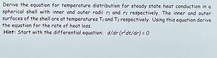 Derive the equation for temperature distribution for steady state heat conduction in a spherical ...
