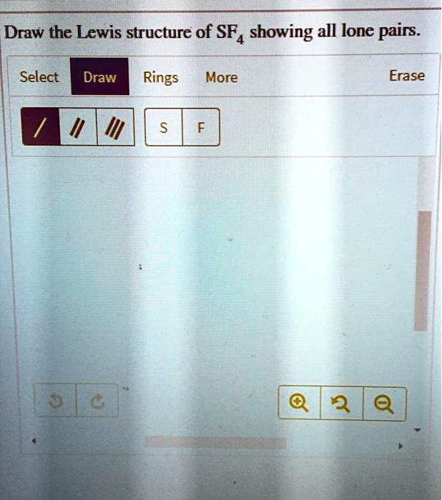SOLVED: Draw the Lewis structure of SF4 showing all lone pairs. Select Draw Rings More Erase