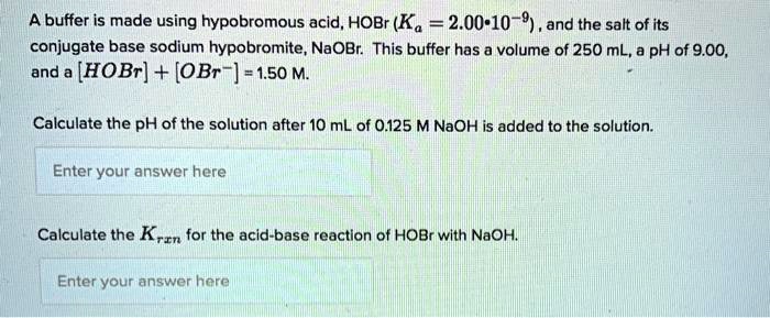 SOLVED: A buffer is made using hypobromous acid, HOBr (Ka = 2.00*10^-9 ...