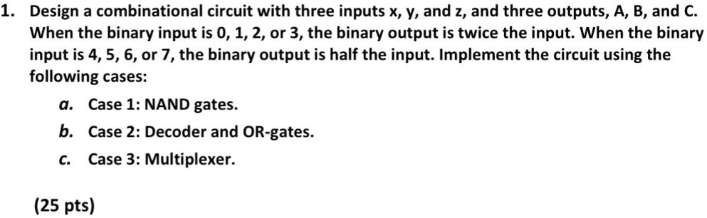 SOLVED: Design a combinational circuit with three inputs x,y, and z, and three outputs, A, B ...