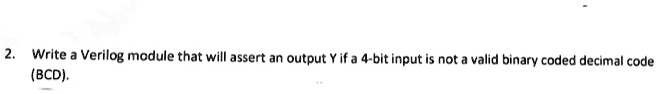 Solved Write A Verilog Module That Will Assert An Output Y If A 4 Bit Input Is Not A Valid