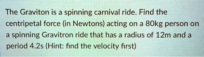 SOLVED: The Graviton is a spinning carnival ride. Find the centripetal ...