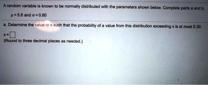 SOLVED: Arandom variable is known to be normally distributed with the parameters shown below ...