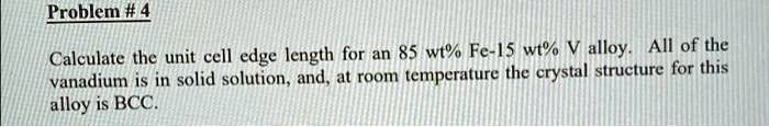 Problem #4 Calculate the unit cell edge length for an 85 wt% Fe-15 wt ...
