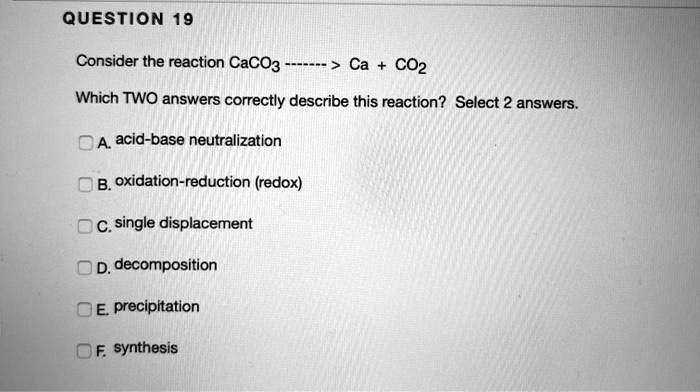 SOLVED: QUESTION 19 Consider the reaction CaCO3 Ca CO2 Which TWO ...