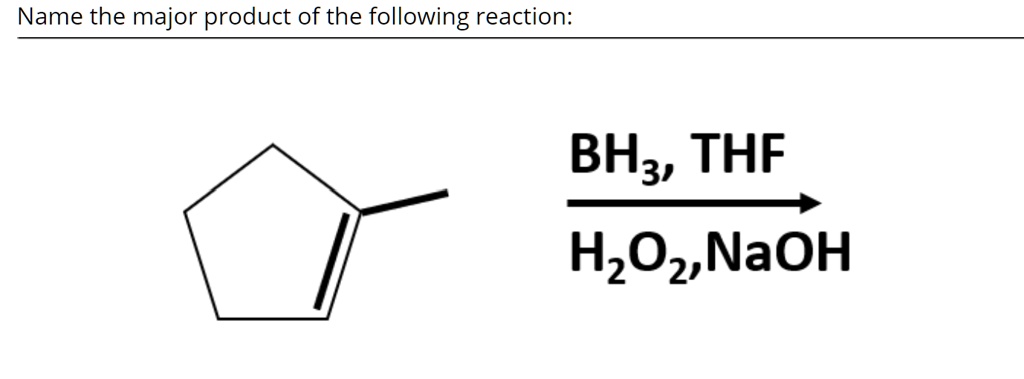 SOLVED: Name the major product of the following reaction: BHz THF HzOz NaOH