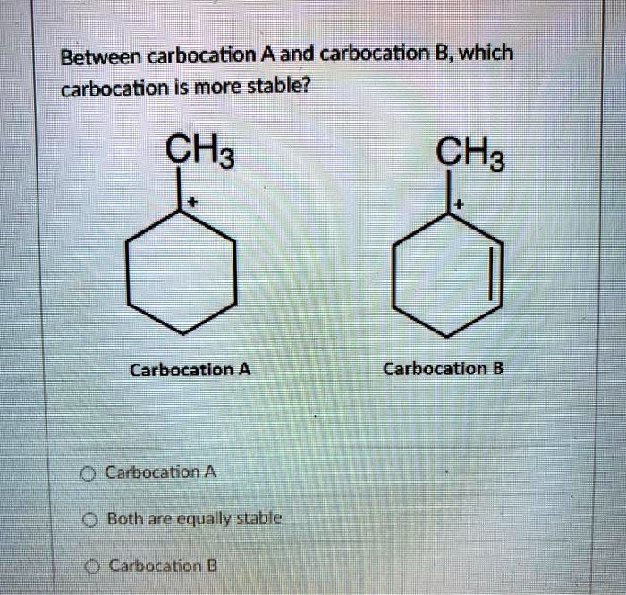 SOLVED: Between carbocation A and carbocation B, which carbocation is ...