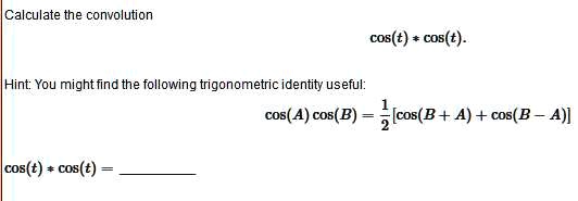 SOLVED: Calculate the convolution cos(t) cos(t) Hint: You might find the following trigonometric ...