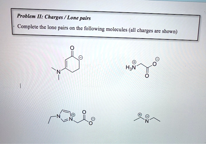 SOLVED: Problem II: Charges 'Lone pairs Complete the lone pairs on the ...