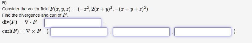 SOLVED: Consider the vector field F(z,y,2) = ( x2,2(2 +y)2,-(2 +y+2)2) Find the divergence and ...