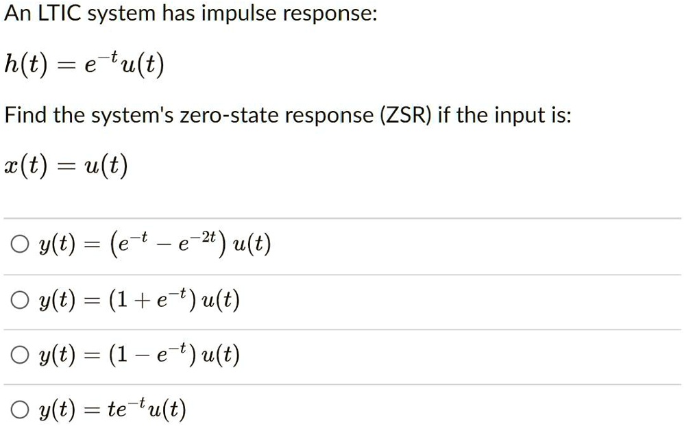 SOLVED: An LTIC system has an impulse response: h(t) = e^(-t)u(t) Find the system's zero-state ...