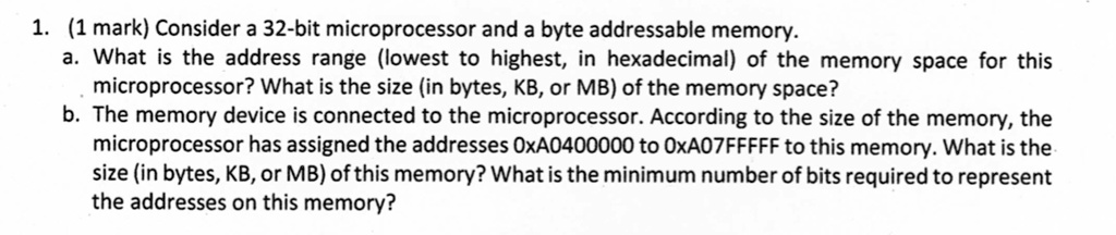 SOLVED: Consider a 32-bit microprocessor and a byte-addressable memory. What is the size (in ...