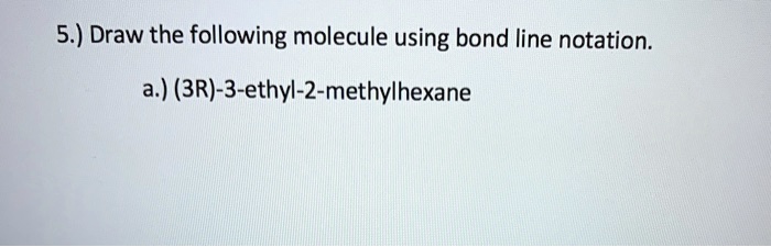SOLVED: 5.) Draw the following molecule using bond line notation. a.) (3R)-3-ethyl-2-methylhexane