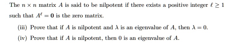 The n × n matrix A is said to be nilpotent if there exists a positive integer l ≥ 1 such that A ...