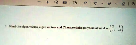 SOLVED: @ [D | 4 | V Find the eigen values, eigen vectors and Characteristics polynomial for A = 2)