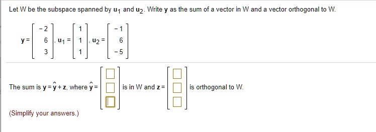 SOLVED: Let W be the subspace spanned by U1 and U2. Write Y as the sum of a vector in W and a ...